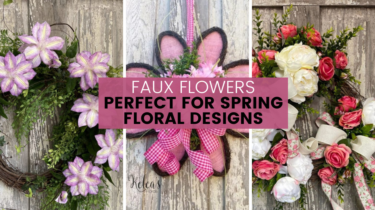 Faux Flowers You'll Love for Spring Floral Designs - Kelea's Florals